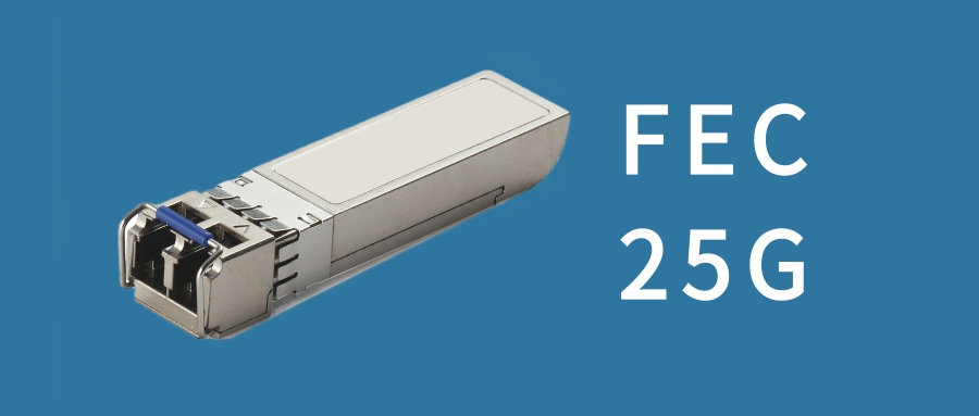 为什么25G模块需要FEC？FEC 技术增强了 25G 光纤通信！-阿里云开发者社区