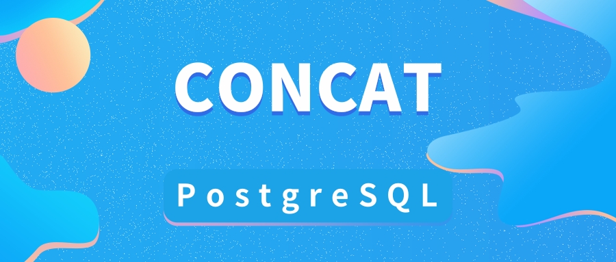 PostgreSQL使用CONCAT函数连接字符串详解-开发者社区-阿里云