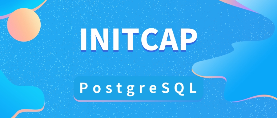 在 Postgres 中使用 Initcap-阿里云开发者社区