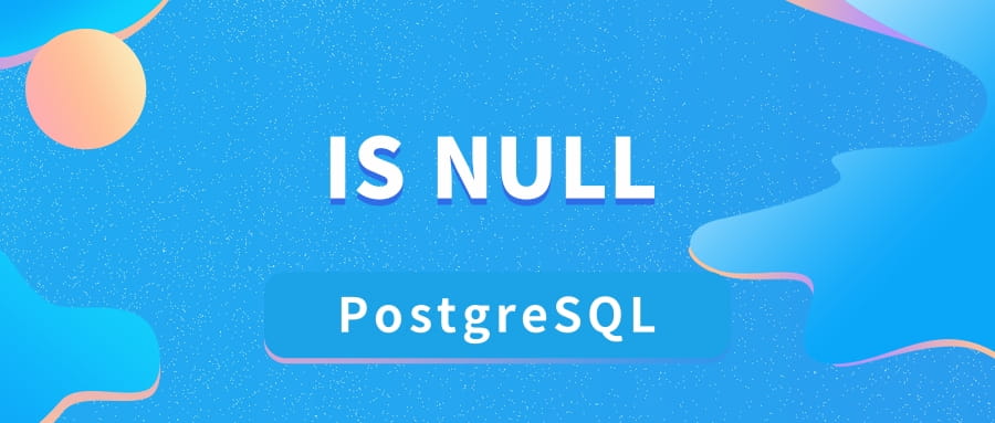 在 PostgreSQL 中使用 IS NULL-阿里云开发者社区
