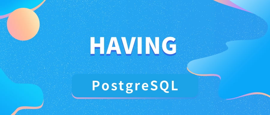 PostgreSQL HAVING子句用法及与WHERE的区别-开发者社区-阿里云